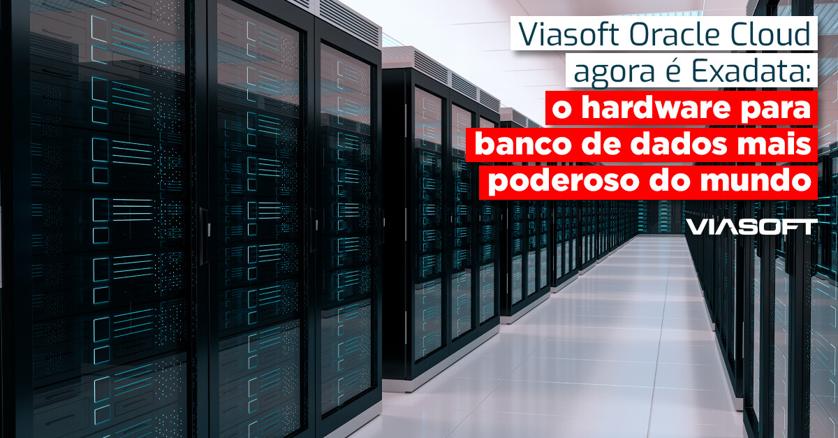 Viasoft Oracle Cloud agora é Exadata: o hardware para banco de dados ...